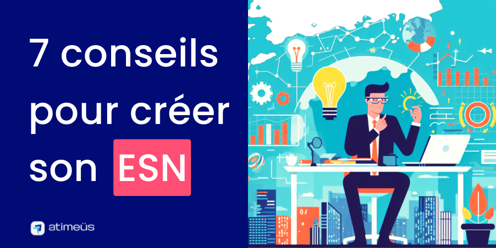 7 conseils pour créer son ESN | Atimeus
